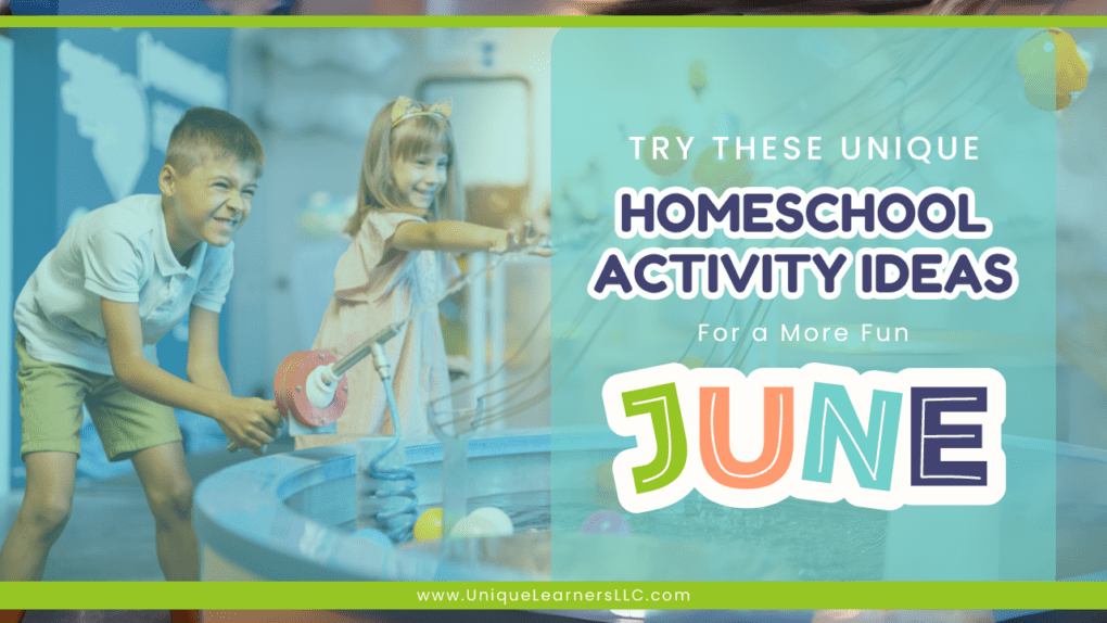 Unique Homeschool Activity Ideas for a more fun June - Unique Learners