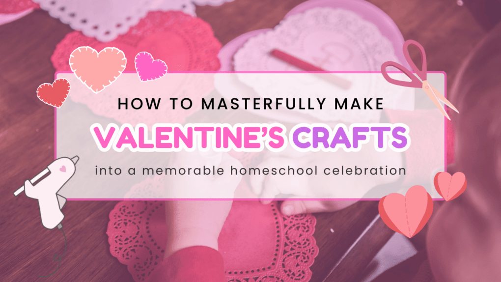 How to Masterfully Make Valentine’s Crafts into a Memorable Homeschool ...